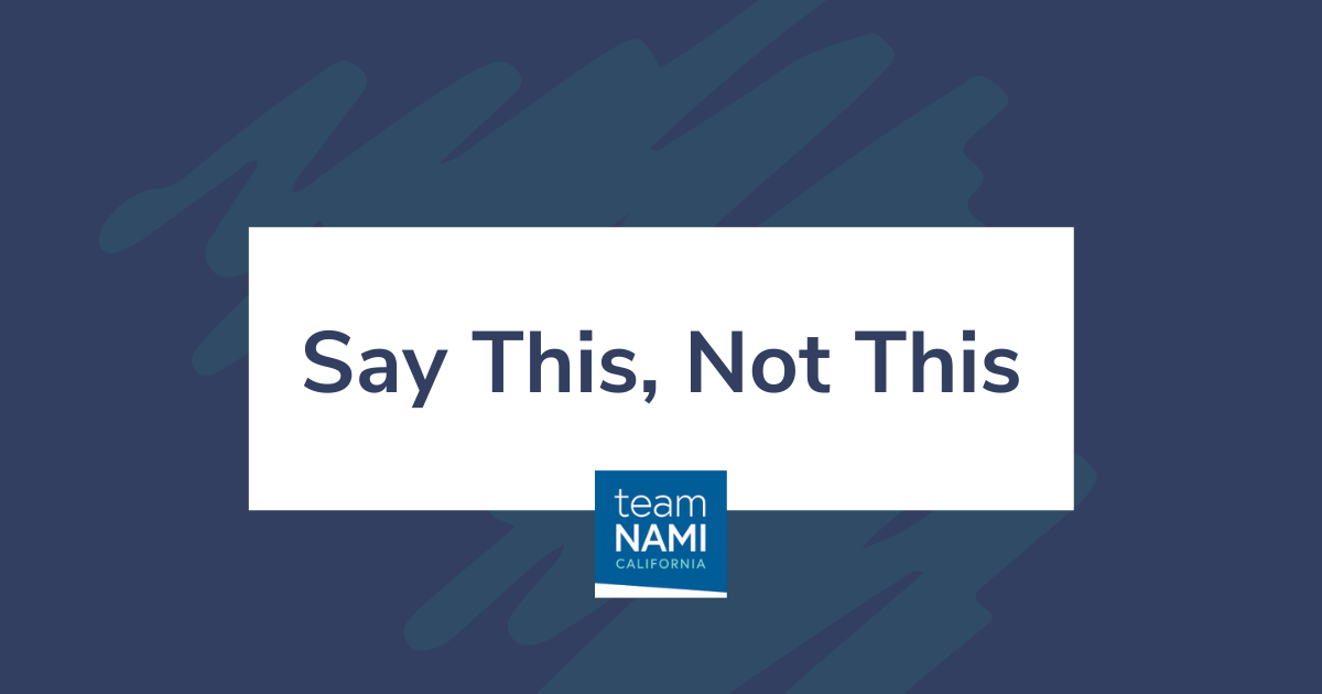 nca_featured_1200x630_say_this_not_this – NAMI CA